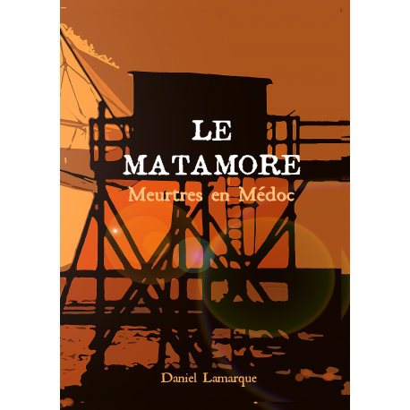 LE MATAMORE Crimes en Médoc - Daniel LAMARQUE