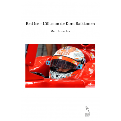 Red Ice - L'illusion de Kimi Raikkonen - Marc Limacher