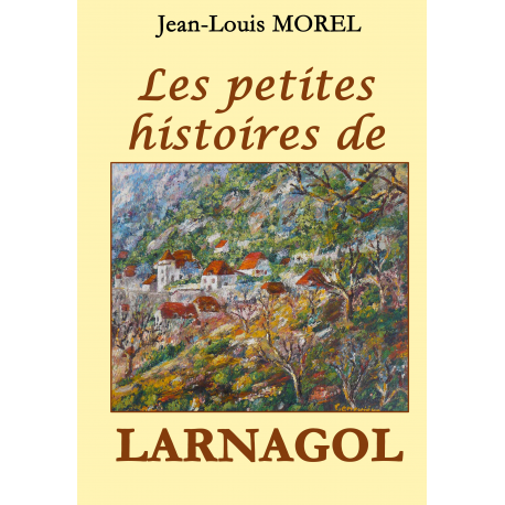 Les petites histoires de Larnagol - Jean-Louis MOREL