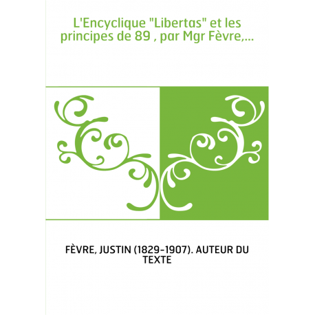 L'Encyclique "Libertas" et les principes de 89 , par Mgr Fèvre,... - BNF
